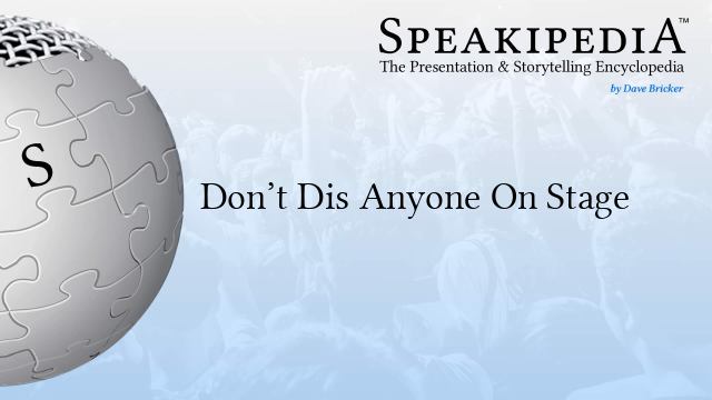 Don't Dis Anyone On Stage - Speakipedia