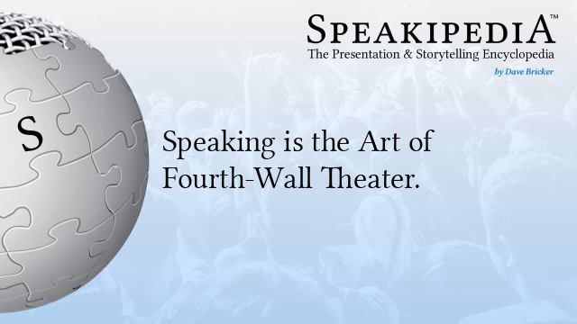 Speaking is the Art of Fourth-Wall Theater. - Speakipedia